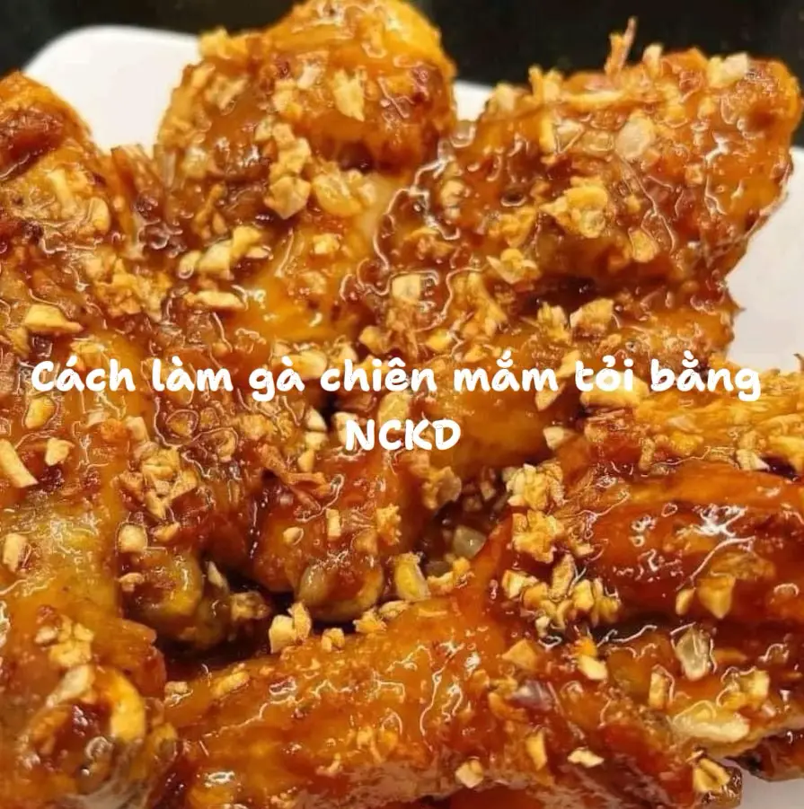 Cách làm gà chiên mắm tỏi bằng NCKD | Bộ sưu tập do Bếp Của Miu đăng ...
